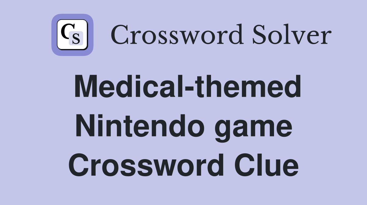Medical-themed Nintendo game - Crossword Clue Answers - Crossword Solver Medical-themed Nintendo game - Crossword Clue Answers - Crossword Solver